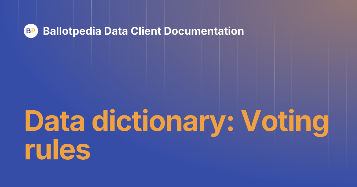 Data dictionary: Voting rules | Ballotpedia Data Client Documentation