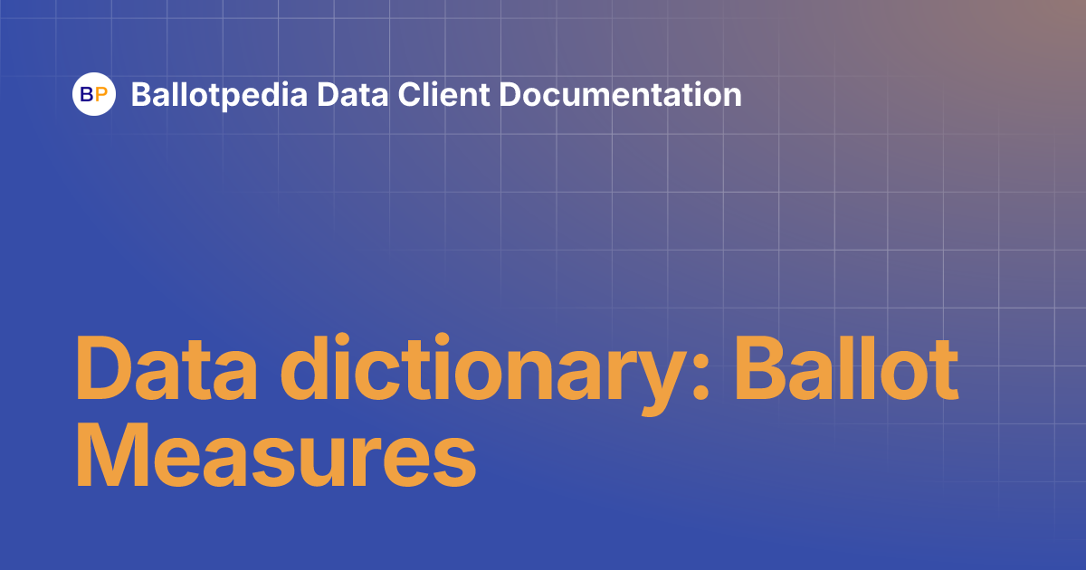 Data dictionary: Ballot Measures | Ballotpedia Data Client Documentation