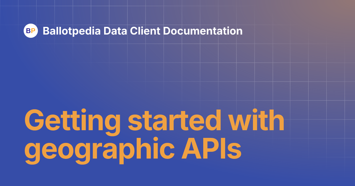 Getting started with geographic APIs | Ballotpedia Data Client Documentation
